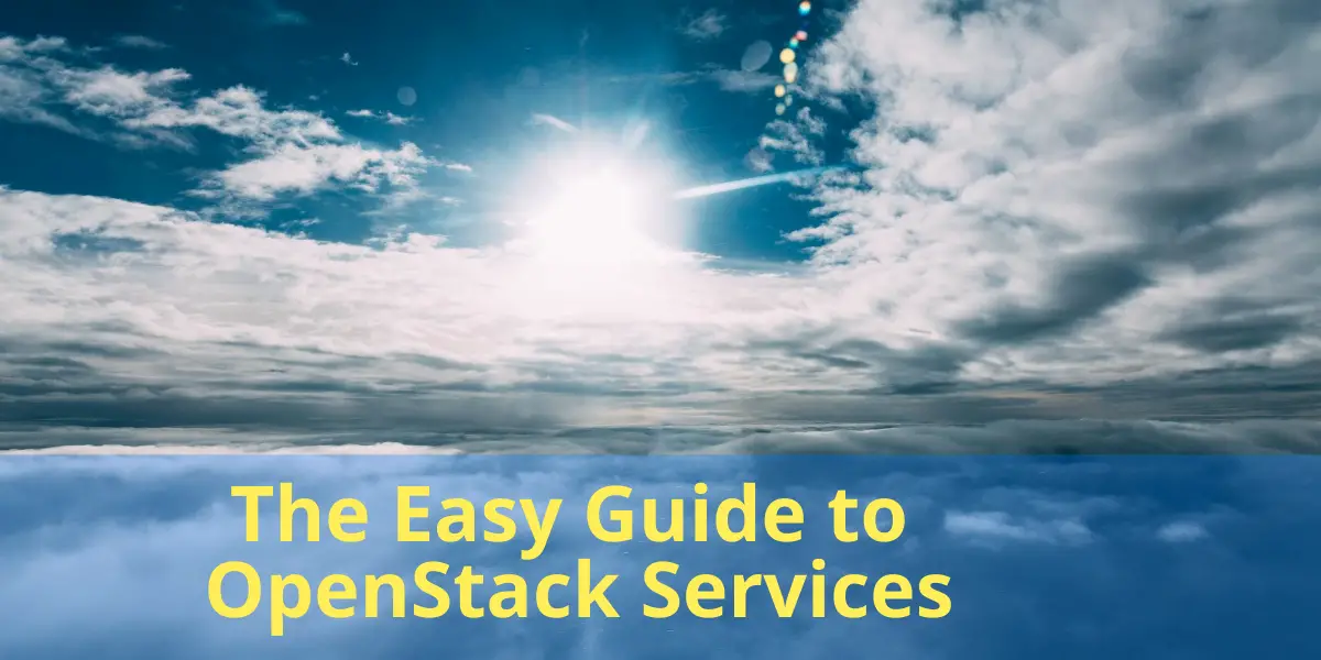 Your Only Easy Guide to OpenStack Components/services